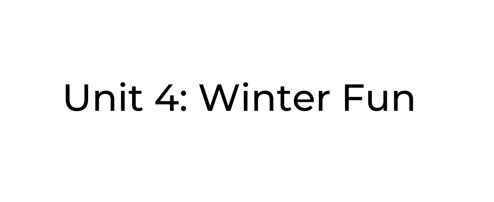 UNIT 4: Winter Fun