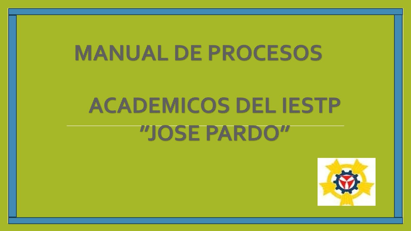 MANUAL DE PROCESOS ACADEMICOS DEL IESTP JOSE PARDO | Genially
